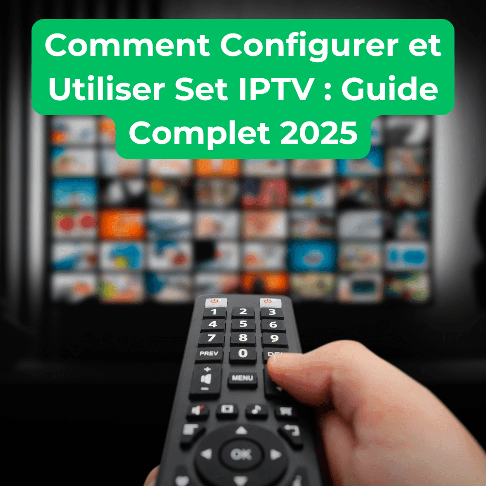 Comment Configurer et Utiliser Set IPTV : Guide Complet 2025 - IPTVExclusif